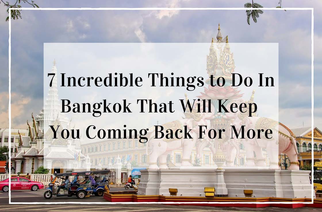 7 Incredible Things to Do In Bangkok That Will Keep You Coming Back