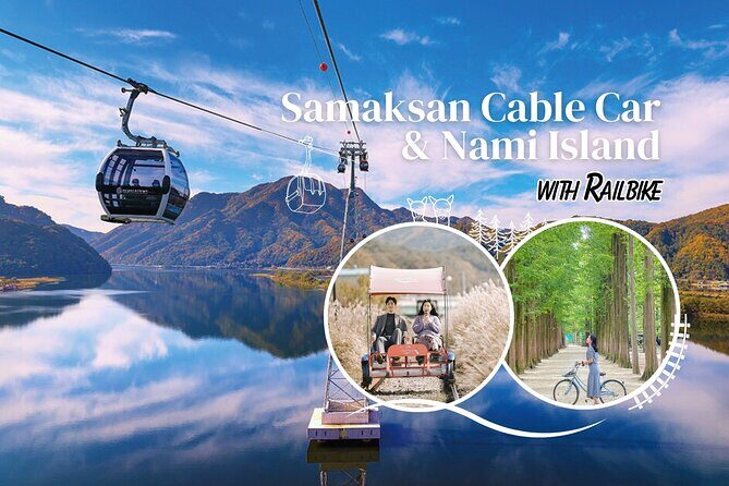 Samaksan Cable Car and Nami Island Day Escape with Railbike - Practical Details: What You Should Know